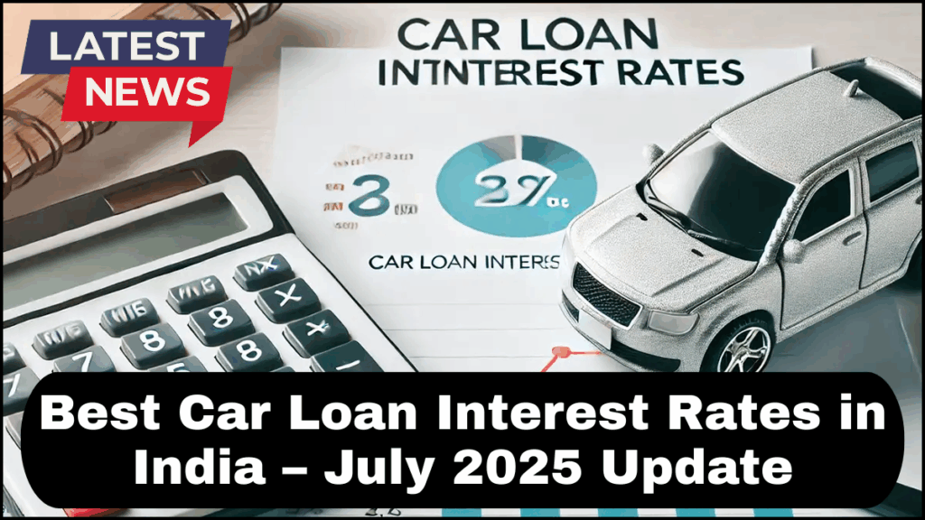 Best Car Loan Interest Rates in India – July 2025 Update
